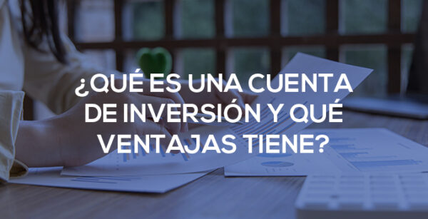 ¿Qué es una cuenta de Inversión y qué ventajas tiene? | TYBPT