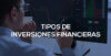 Tipos de Inversiones Financieras: Ejemplos y Guía