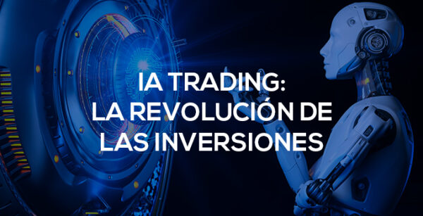 IA Trading: qué es, cómo funciona y sus ventajas